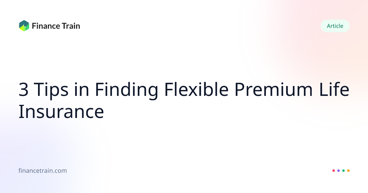 3 Tips in Finding Flexible Premium Life Insurance | Finance Train
