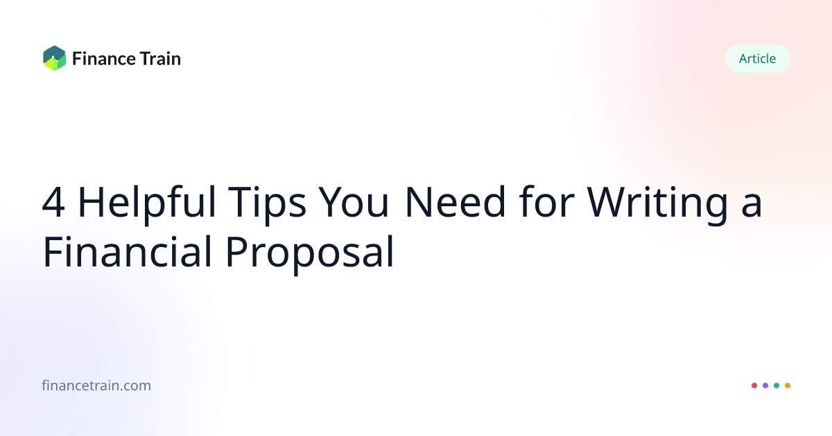 4 Helpful Tips You Need for Writing a Financial Proposal | Finance Train