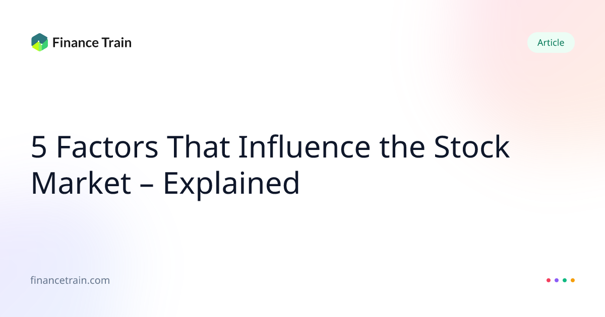 5 Factors That Influence the Stock Market – Explained | Finance Train