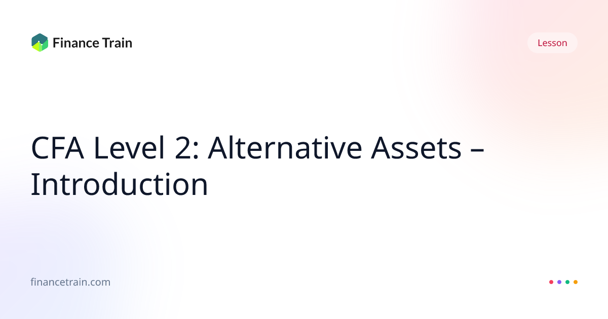 CFA Level 2: Alternative Assets – Introduction | Finance Train