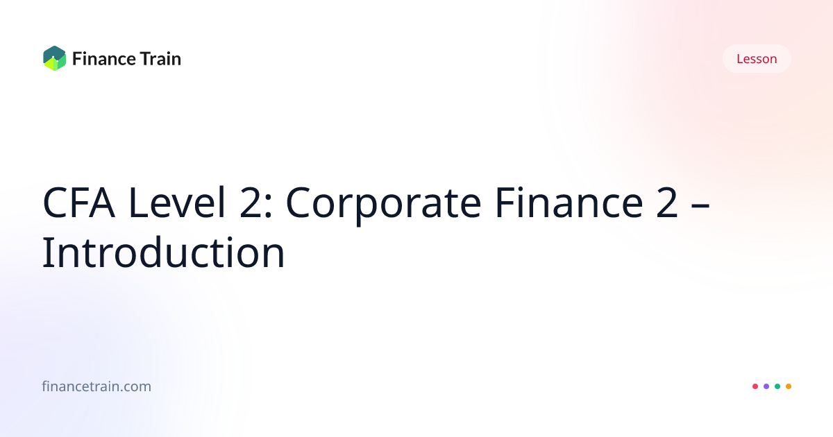 CFA Level 2: Corporate Finance 2 – Introduction | Finance Train