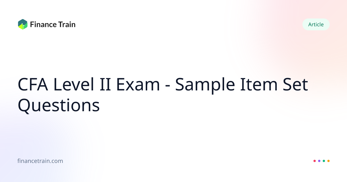 CFA Level II Exam - Sample Item Set Questions | Finance Train
