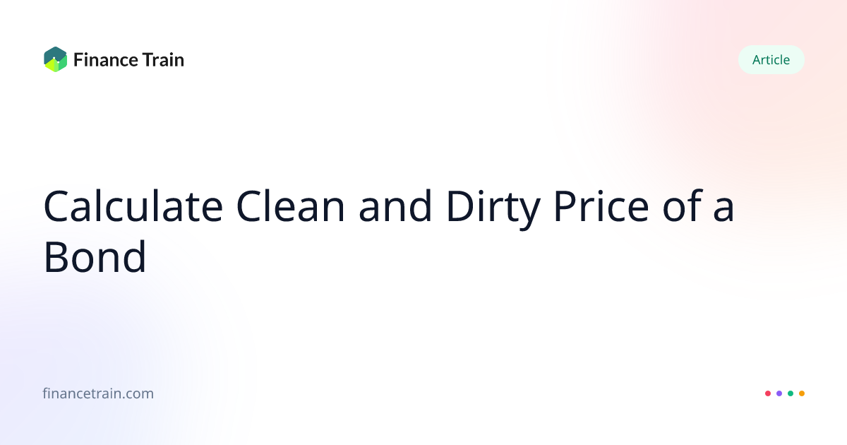 Calculate Clean and Dirty Price of a Bond | Finance Train