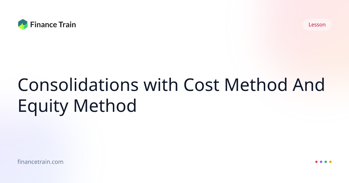 Consolidations with Cost Method And Equity Method | Finance Train