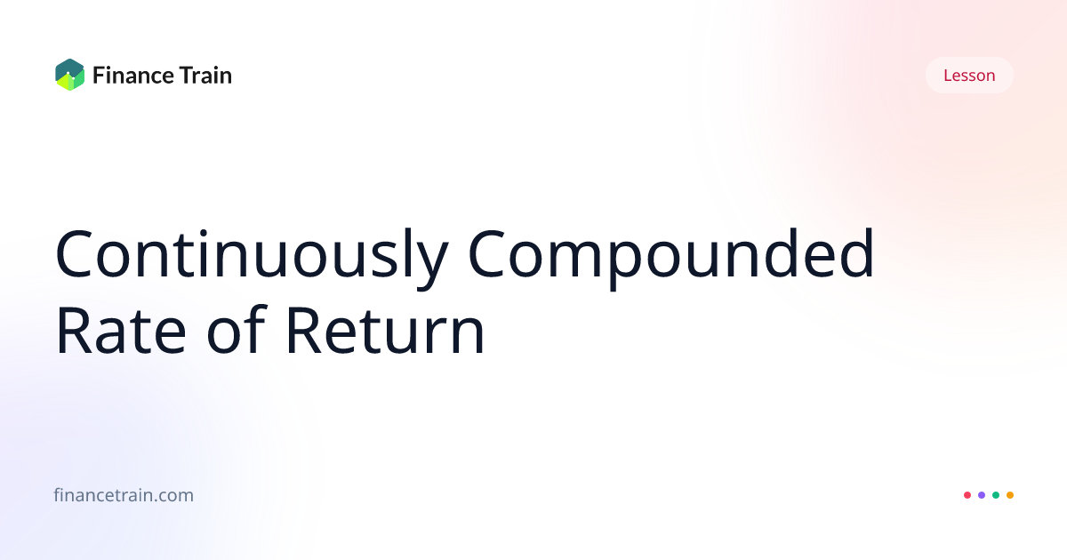 Continuously Compounded Rate of Return | Finance Train