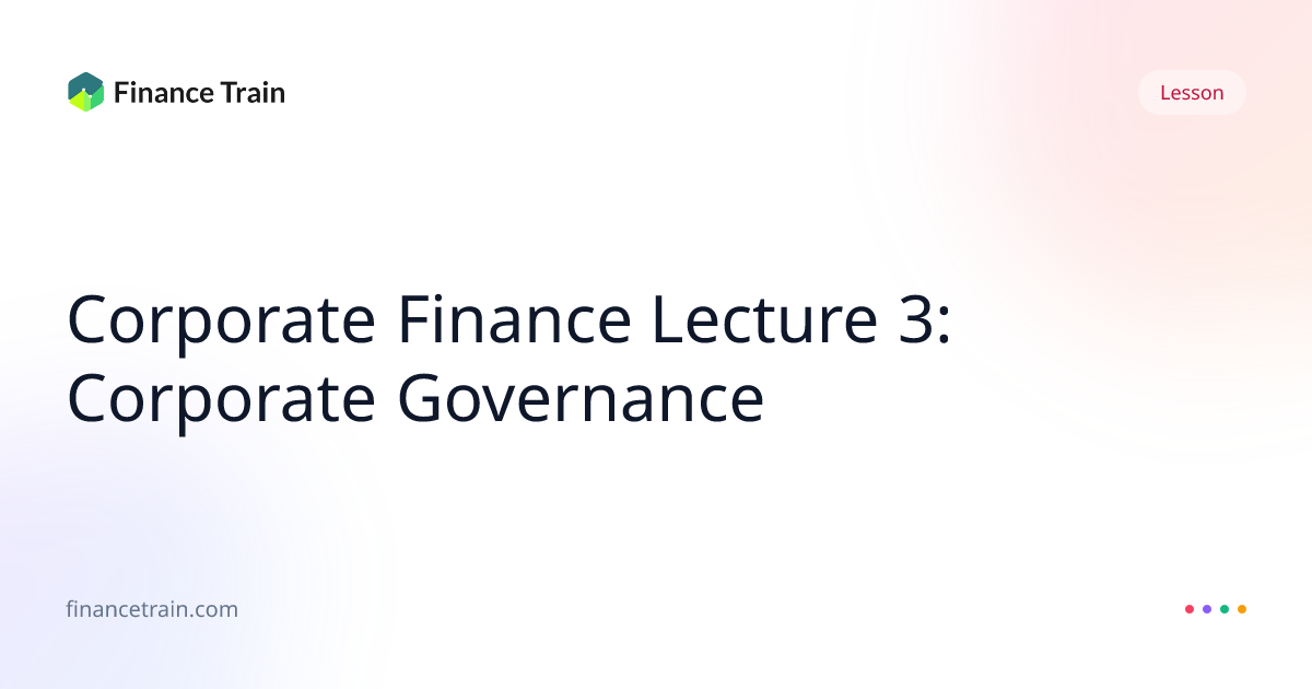 Corporate Finance Lecture 3: Corporate Governance | Finance Train