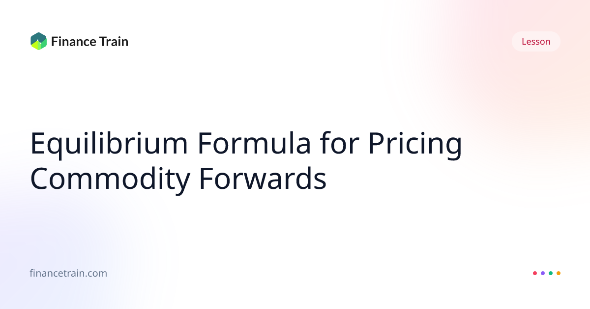 Equilibrium Formula for Pricing Commodity Forwards | Finance Train