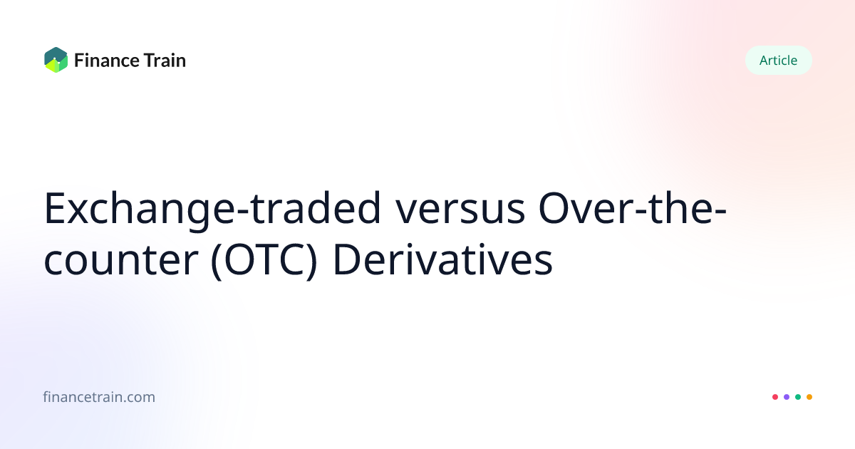 Exchange-traded versus Over-the-counter (OTC) Derivatives | Finance Train