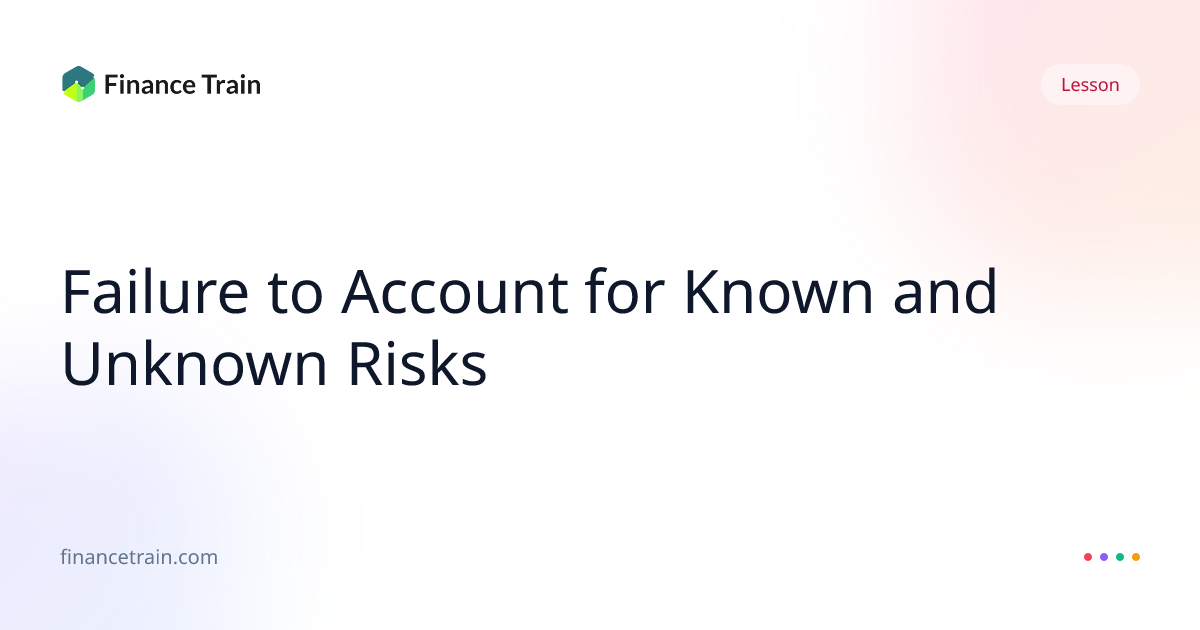Failure to Account for Known and Unknown Risks | Finance Train