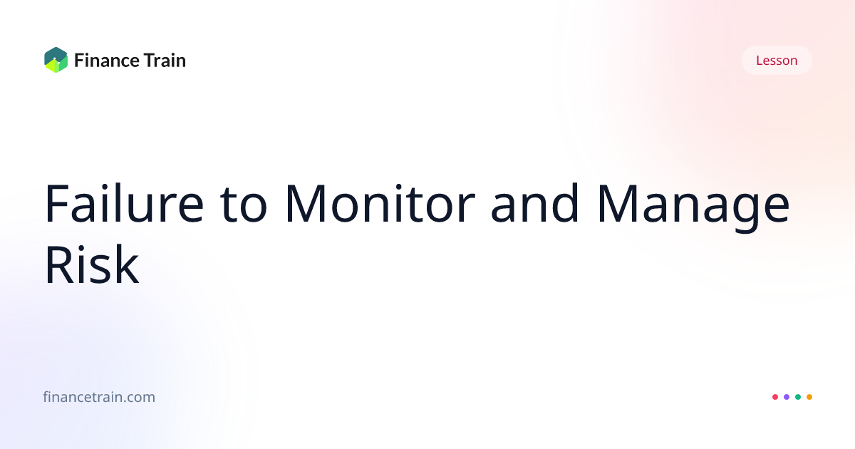 Failure to Monitor and Manage Risk | Finance Train