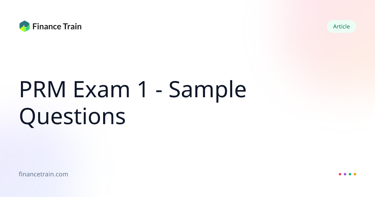 PRM Exam 1 - Sample Questions | Finance Train