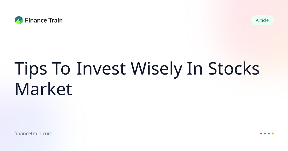 Tips To Invest Wisely In Stocks Market | Finance Train