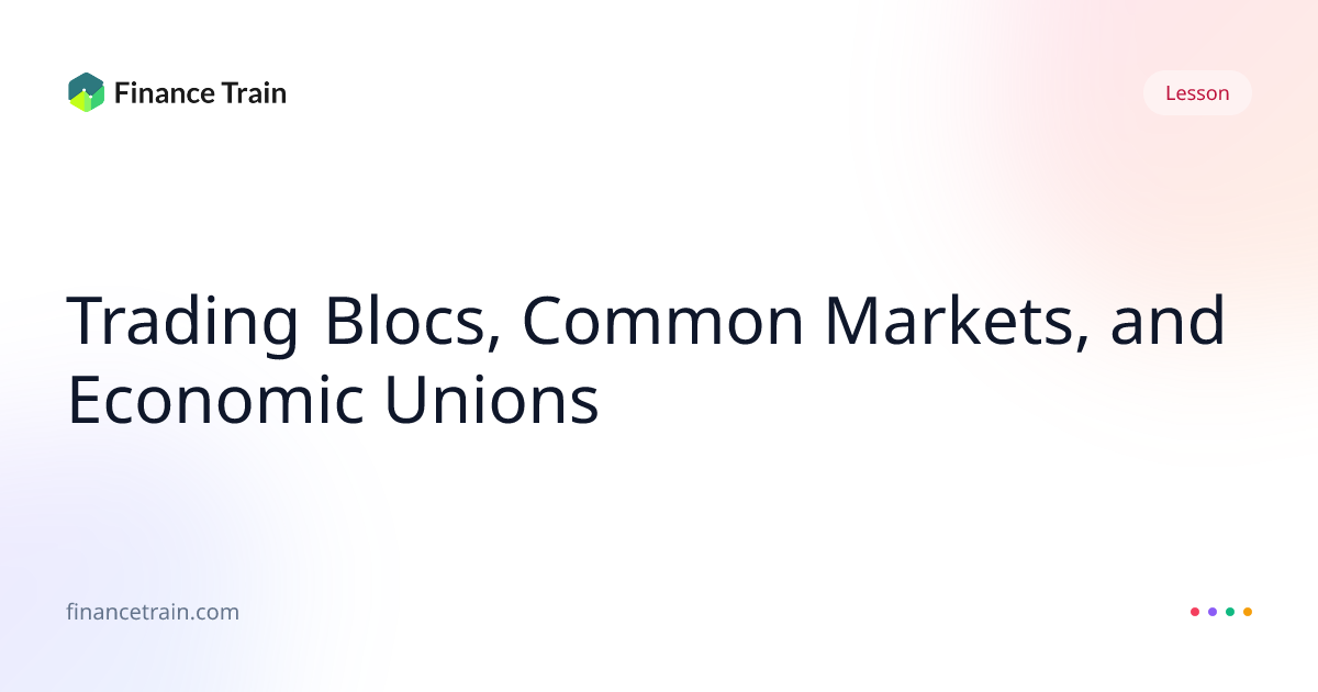 Trading Blocs, Common Markets, and Economic Unions | Finance Train