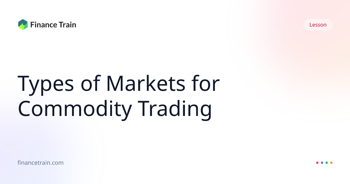Types of Markets for Commodity Trading | Finance Train