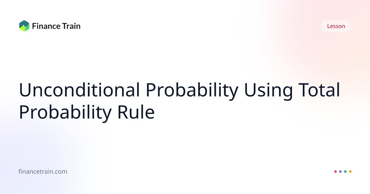 Unconditional Probability Using Total Probability Rule | Finance Train
