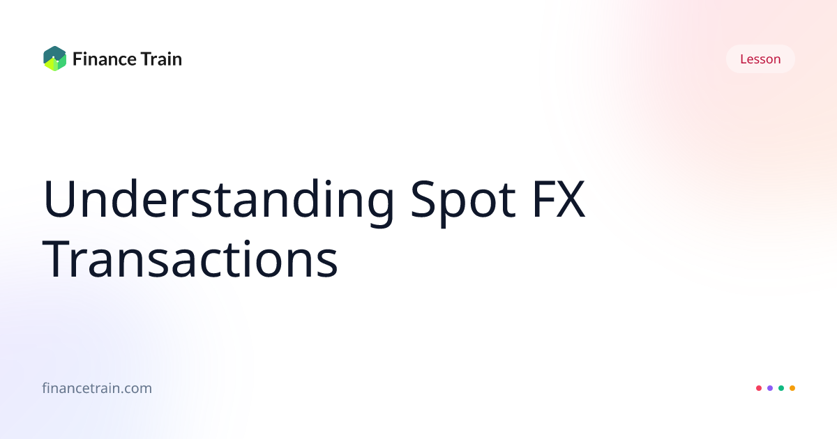 Understanding Spot FX Transactions | Finance Train